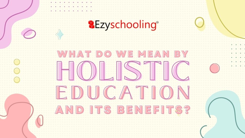 What do we mean by Holistic Education and its bene